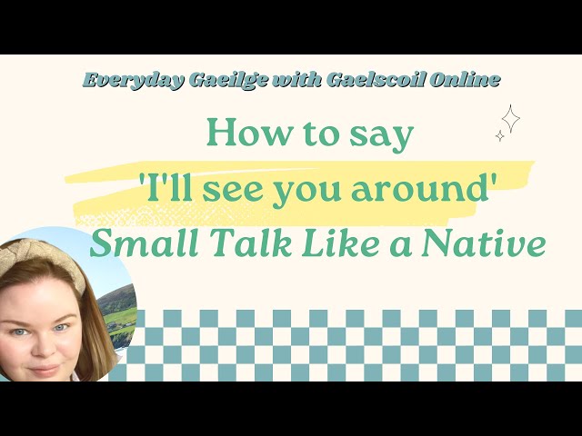 How to say, ‘I’ll see you around’ in Irish. Speak like a native speaker ...